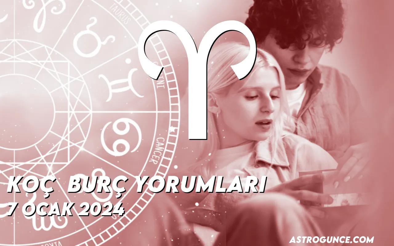 Koç Burç Yorumları 7 Ocak 2024 - Astroloji Güncesi